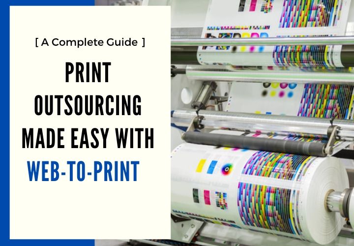 Print Outsourcing Made Easy with Web-to-Print | Complete Guide