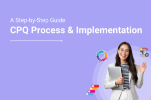 CPQ System: Step by Step Process & Implementation of CPQ